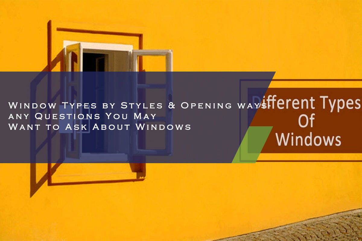 Window Types by Styles & Opening ways-any Questions You May Want to As ...